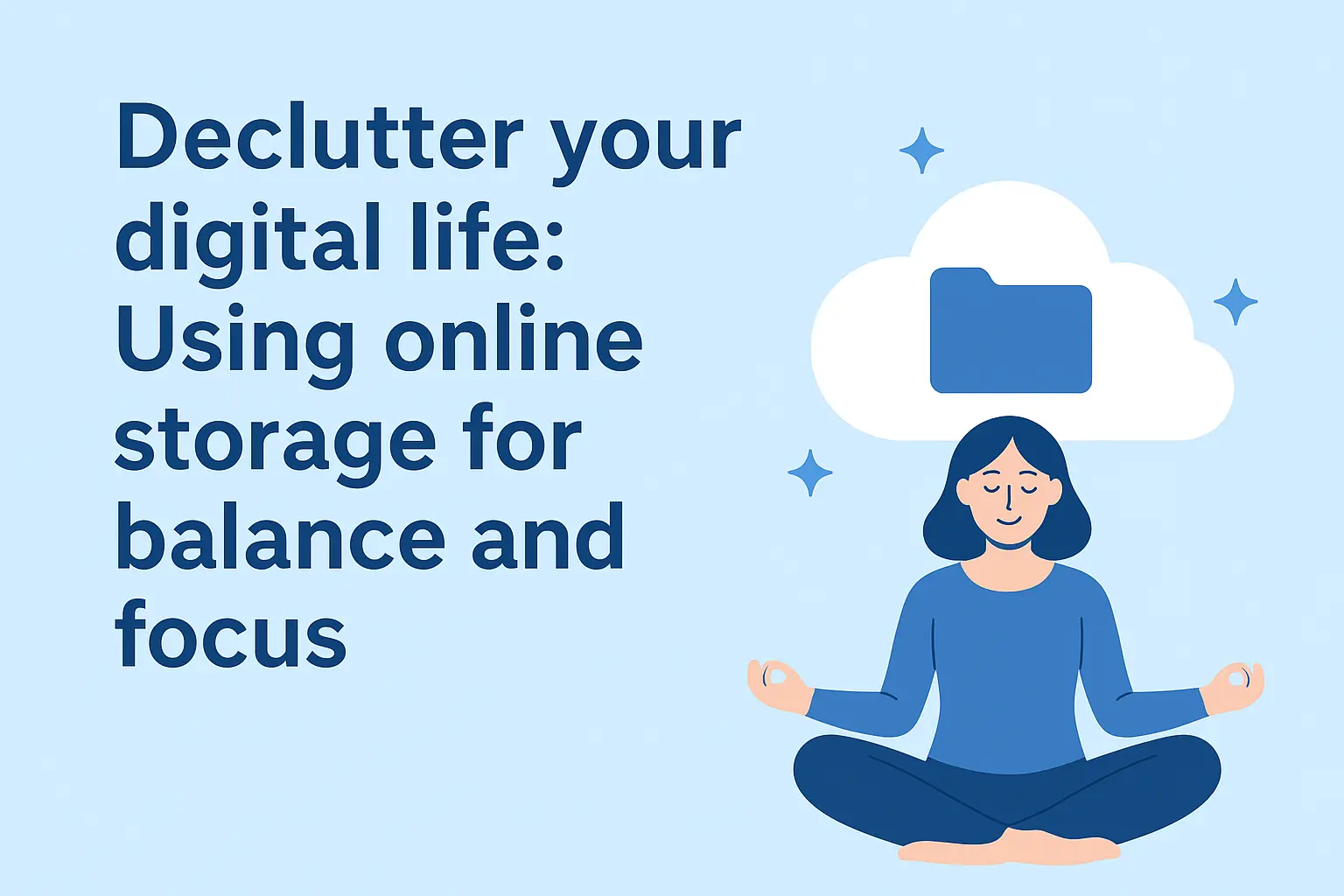 Declutter your digital life — Use online storage for balance & focus