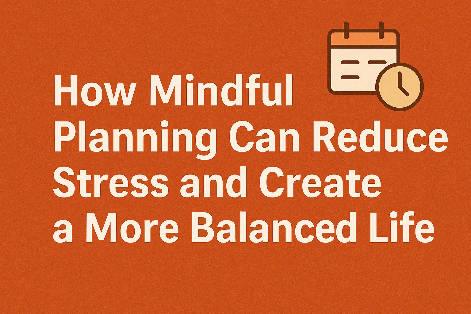Mindful Planning to Reduce Stress & Find Life Balance